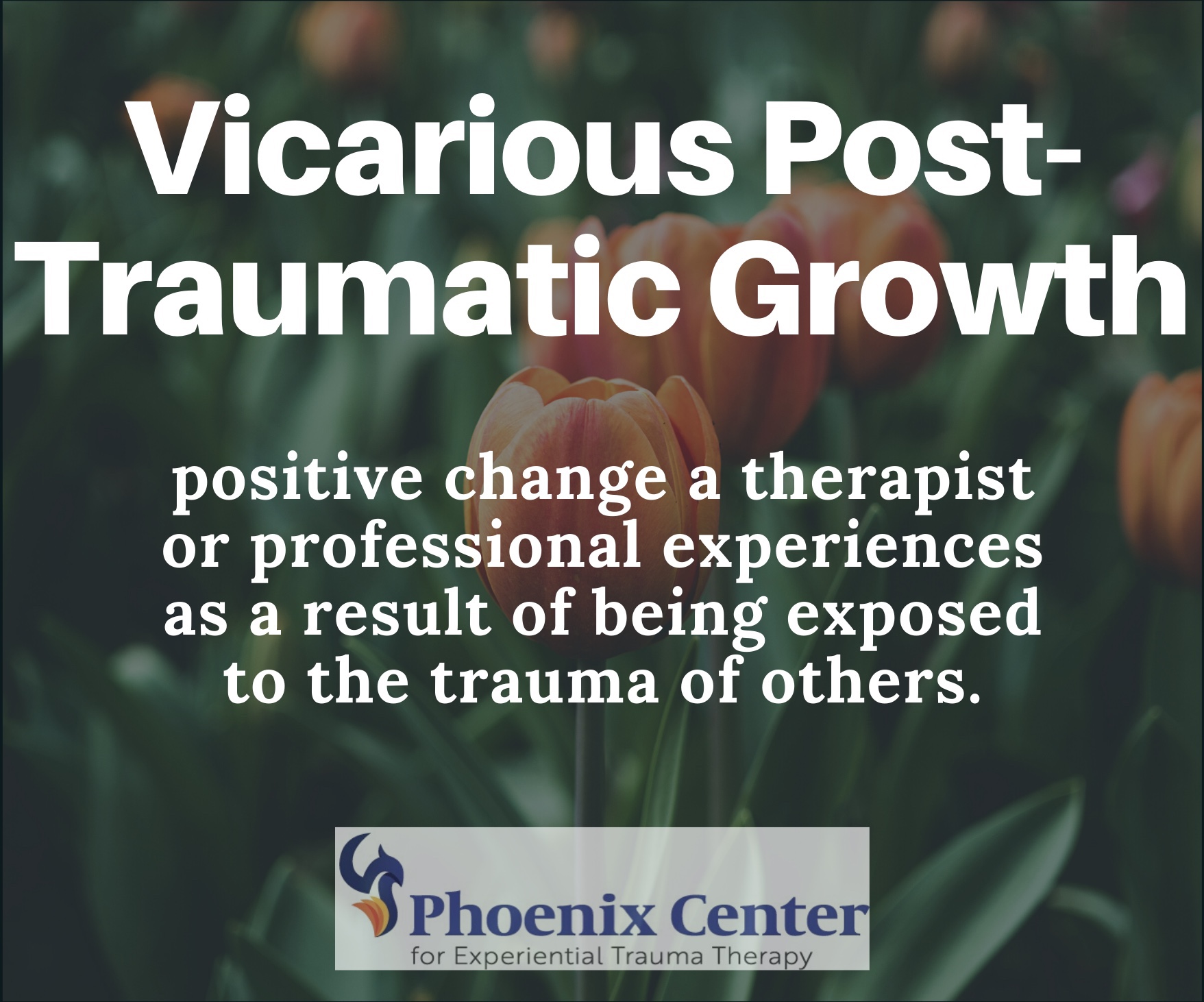 Vicarious Post-Traumatic Growth - Phoenix Center for Experiential ...
